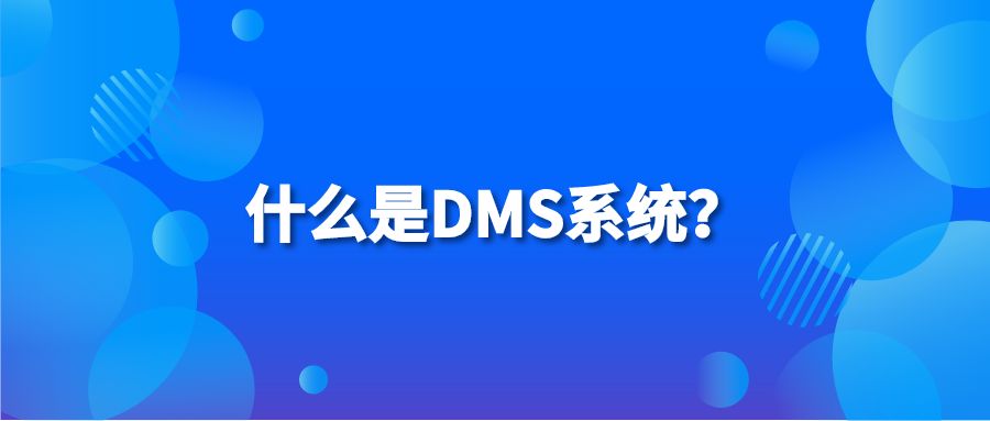 什么是DMS系统？-纷享销客CRM