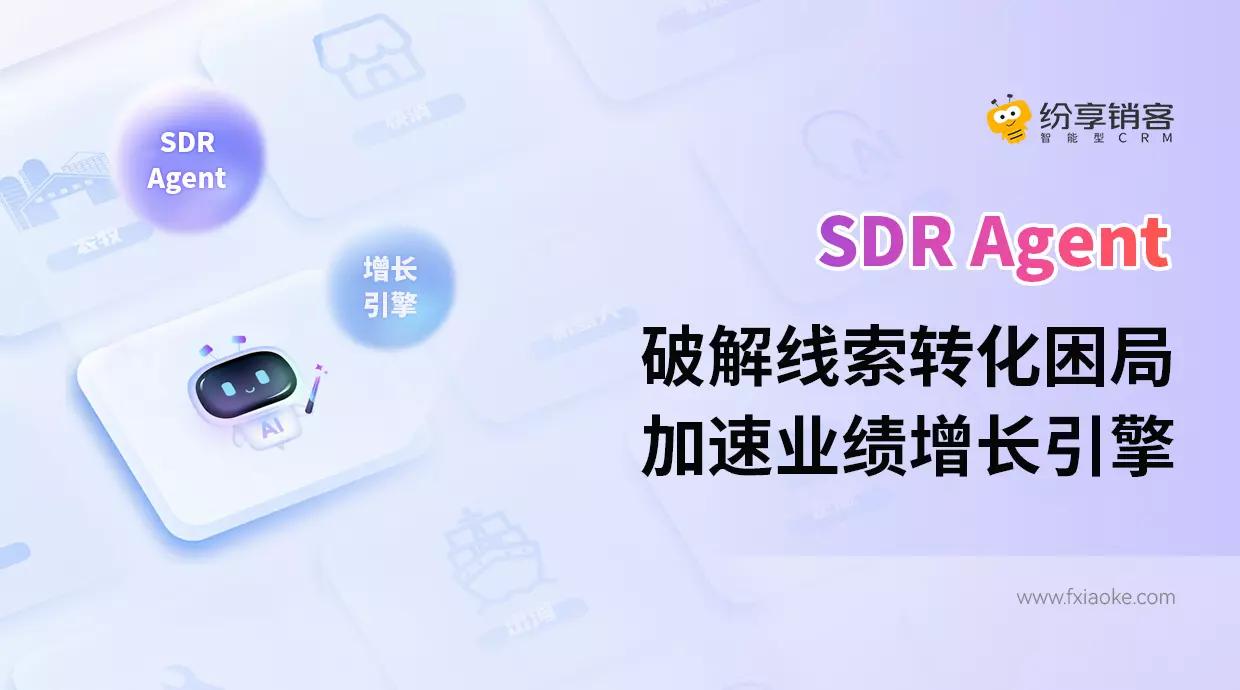 SDR Agent：破解线索转化困局，加速业绩增长引擎-纷享销客CRM